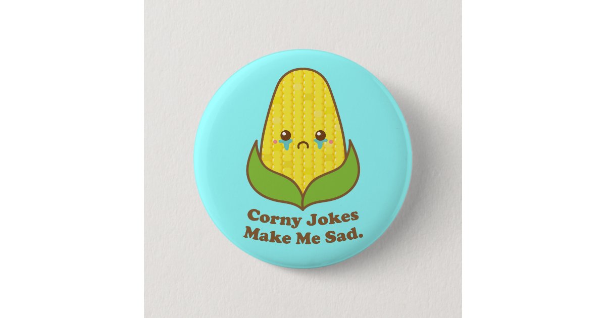 Kawaii Corn Corny Jokes Make Me Sad Pun Button | Zazzle