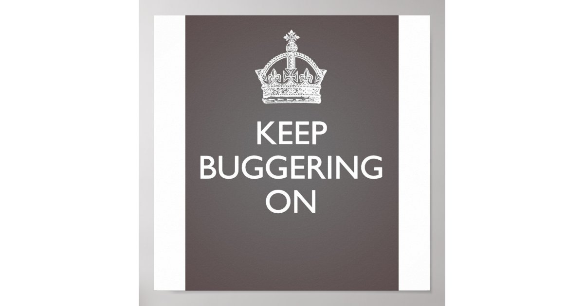 Keep Buggering On - Cool Grey Poster | Zazzle