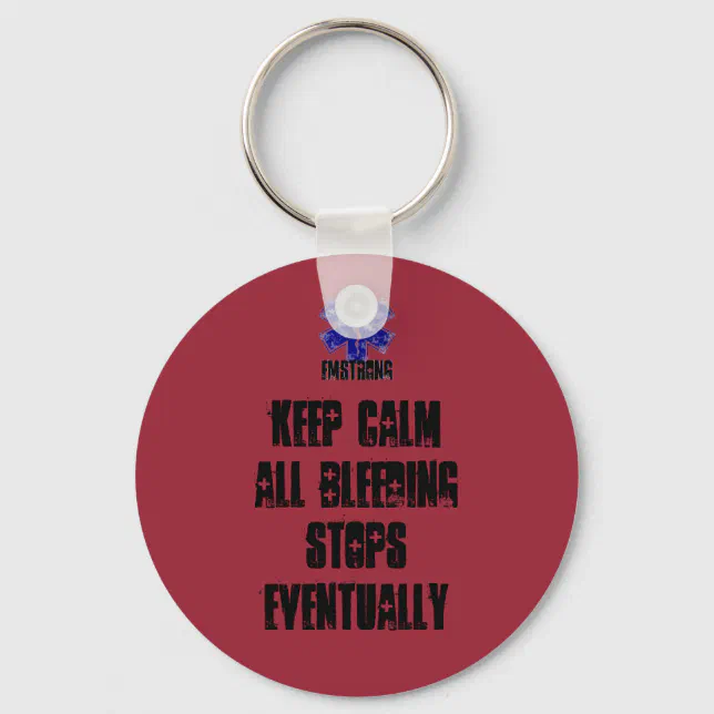 Keep Calm All Bleeding Stops Eventually Keychain | Zazzle