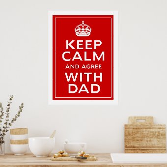 Keep Calm And Agree With Dad Poster | Zazzle