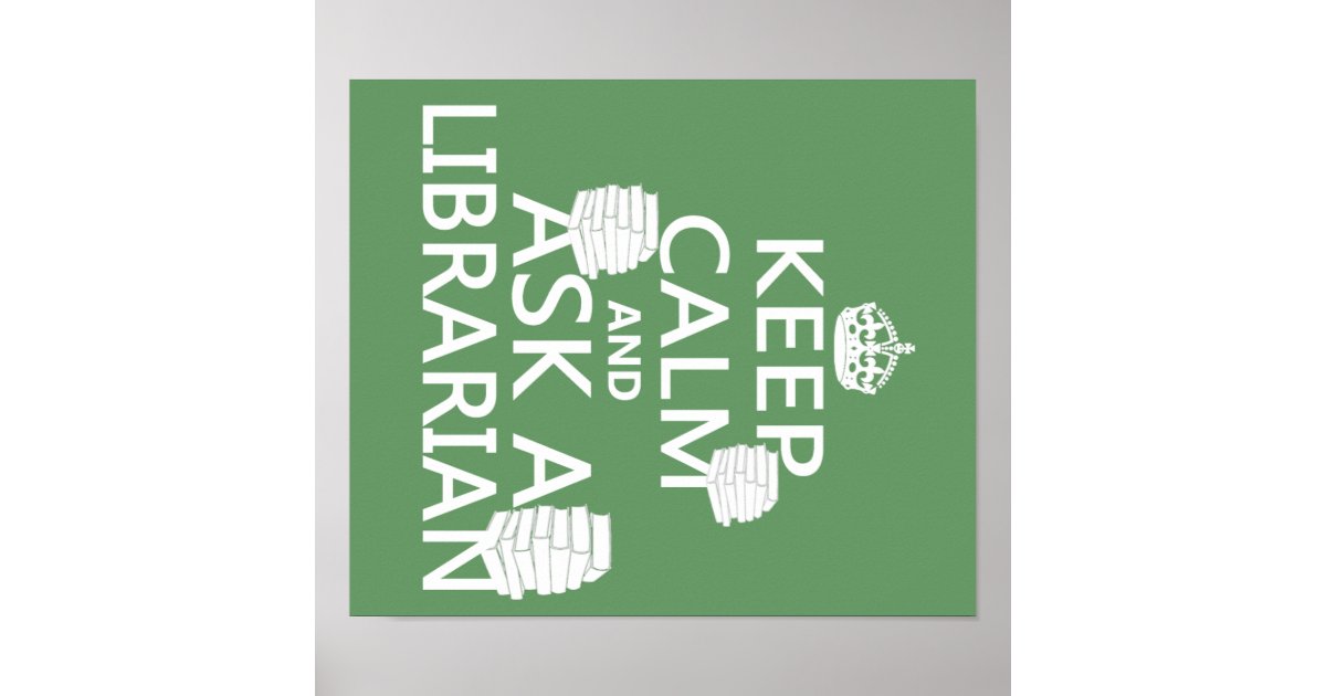 Keep Calm and Ask A Librarian Poster | Zazzle