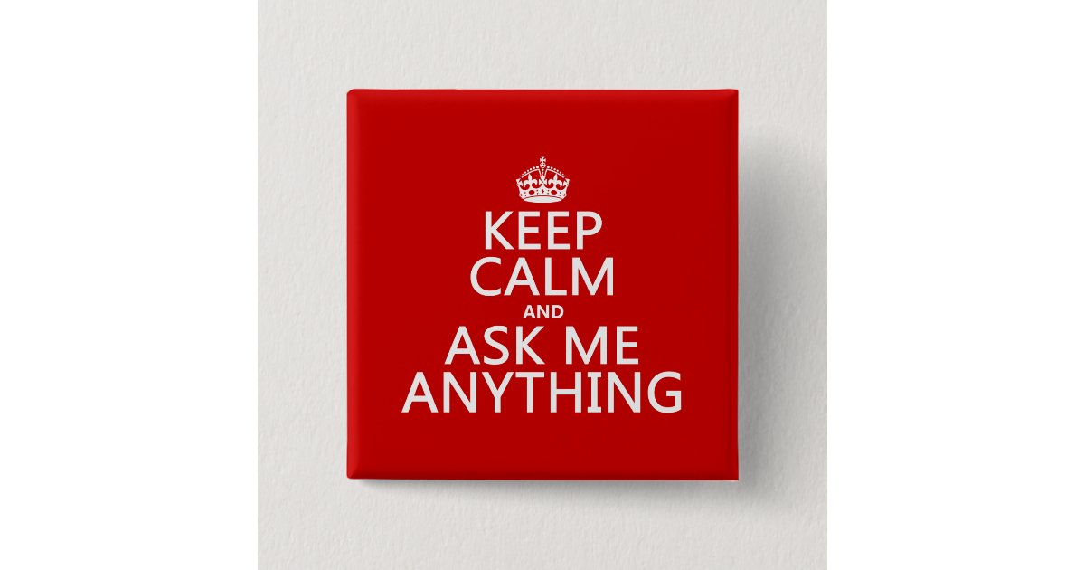 Keep Calm and Ask Me Anything (any color) Button | Zazzle