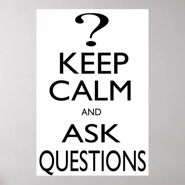 Keep Calm and Ask Questions Poster | Zazzle