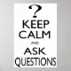 Keep Calm and Ask Questions Poster | Zazzle