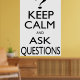 Keep Calm and Ask Questions Poster | Zazzle