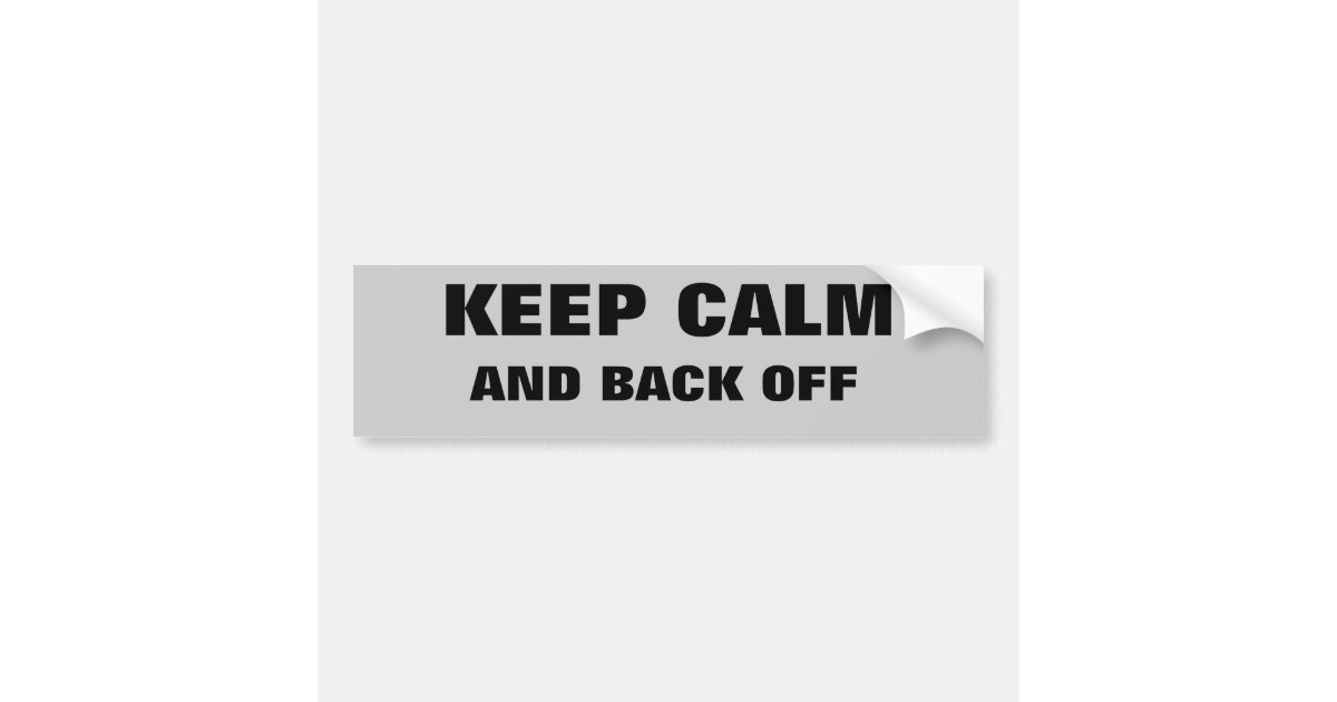 Keep Calm And Back Off Bumper Sticker | Zazzle