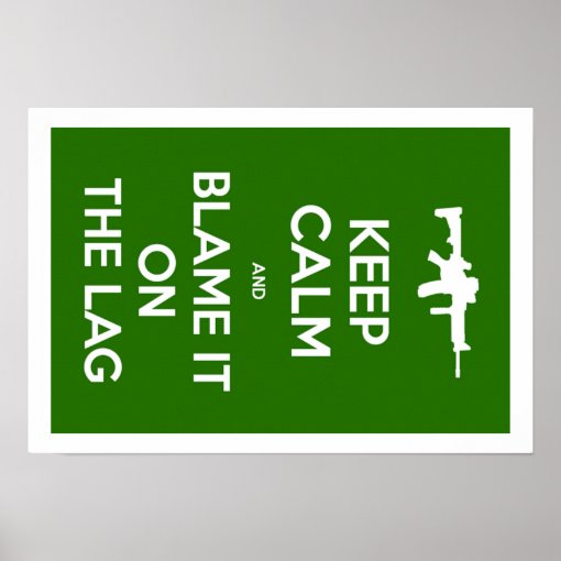 Keep Calm And Blame It On The Lag Poster | Zazzle