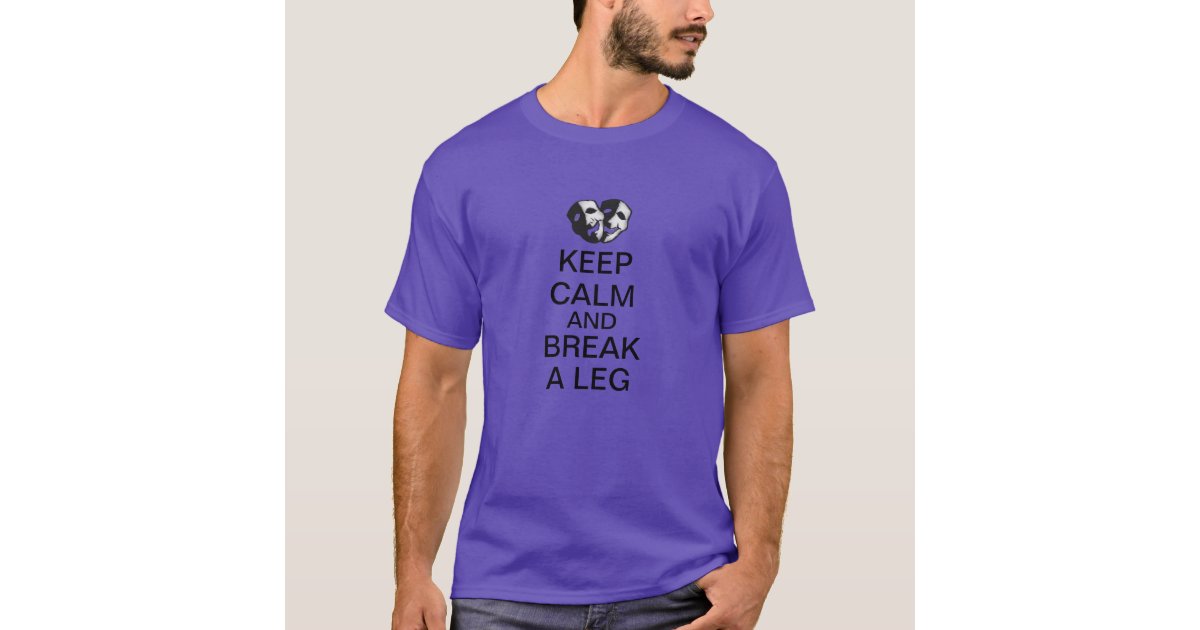 Keep Calm and Break a Leg! T-Shirt | Zazzle