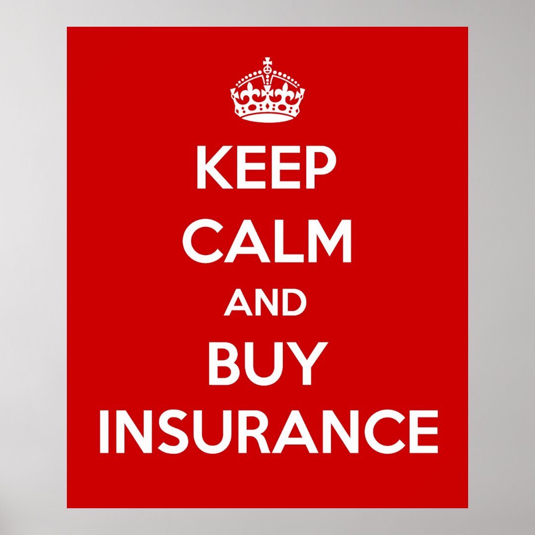 Keep Calm and Buy Insurance Poster | Zazzle