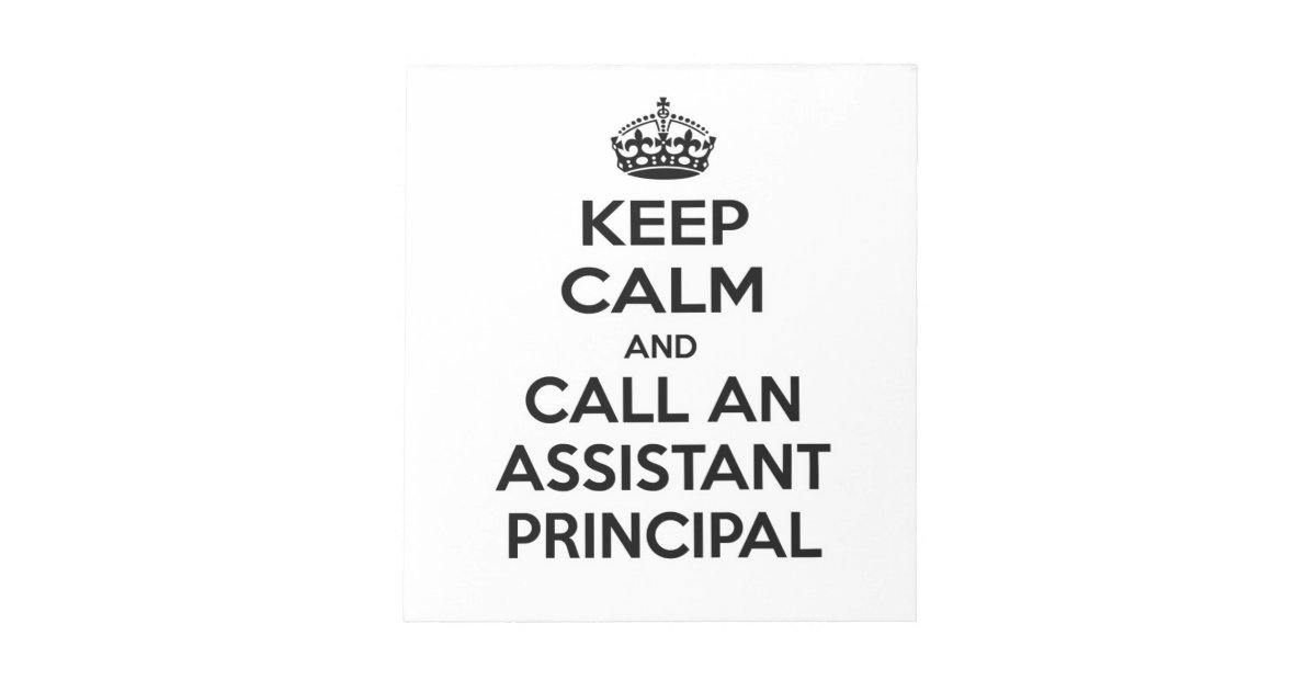 Keep Calm and Call an Assistant Principal Notepad | Zazzle