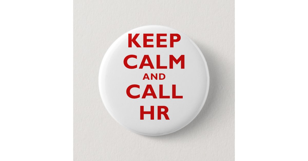 Keep Calm and Call HR Button | Zazzle