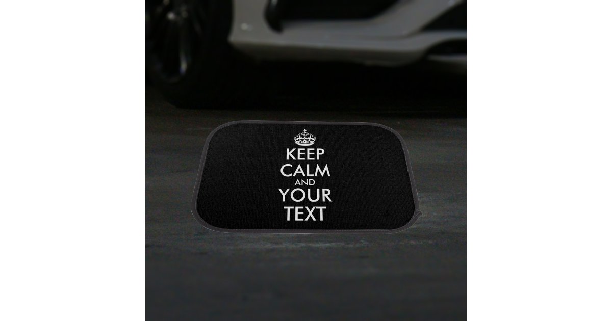 Keep Calm and Carry On - Create Your Own Car Floor Mat | Zazzle