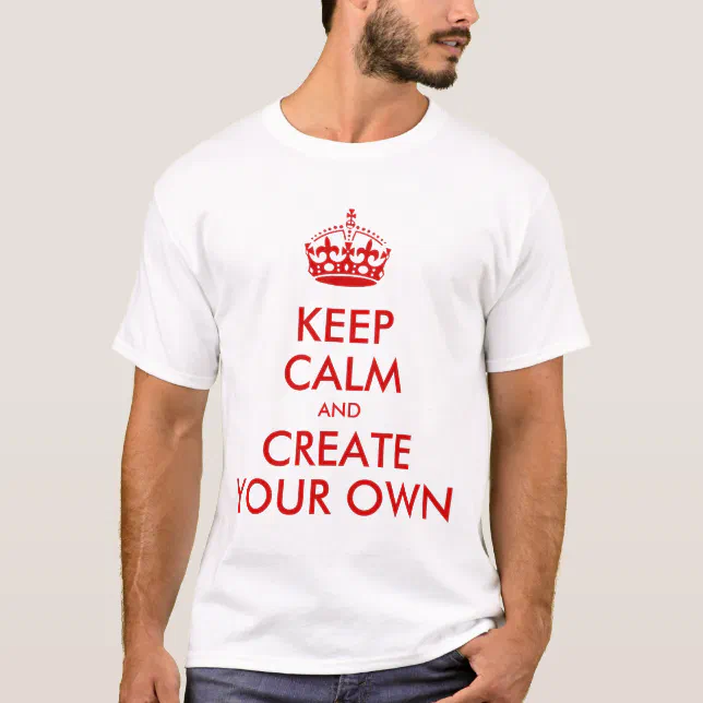 Keep Calm and Carry On Create Your Own | Red T-Shirt | Zazzle