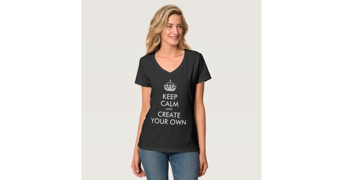 Keep Calm and Carry On Create Your Own T-Shirt | Zazzle