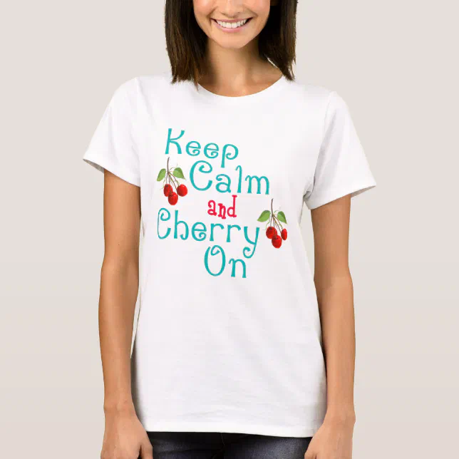 Keep Calm And Cherry On Shirt | Zazzle