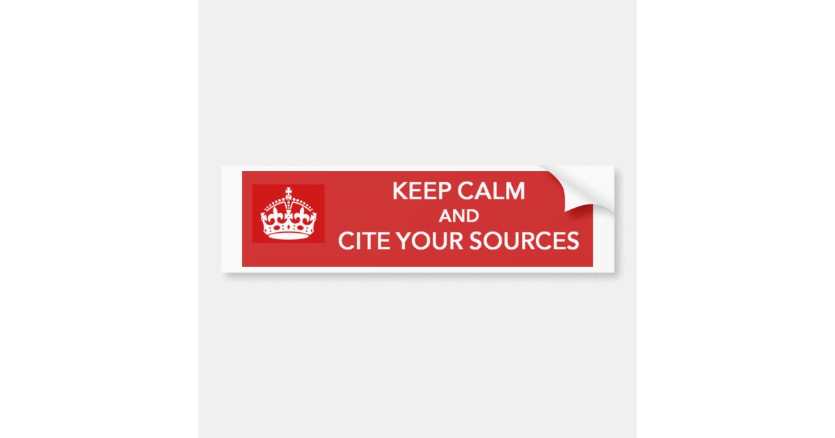 Keep Calm and Cite Your Sources Bumper Sticker | Zazzle