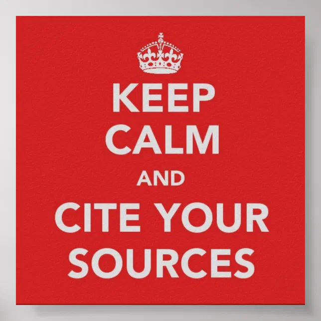 Keep Calm and Cite Your Sources Poster | Zazzle