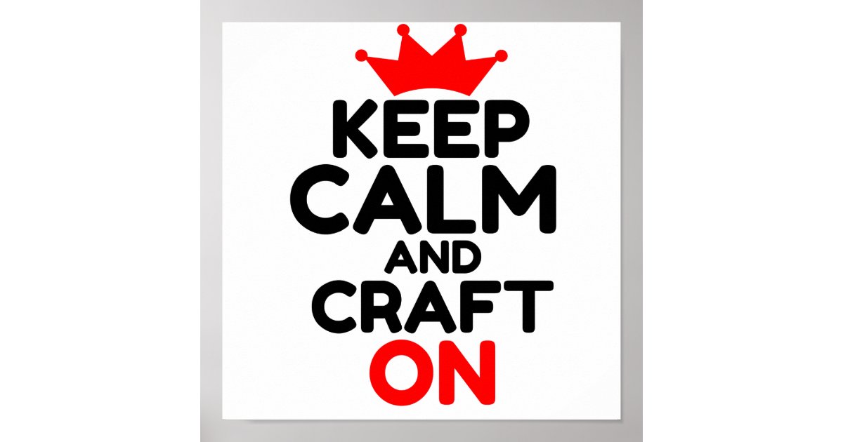 KEEP CALM AND CRAFT ON POSTER | Zazzle