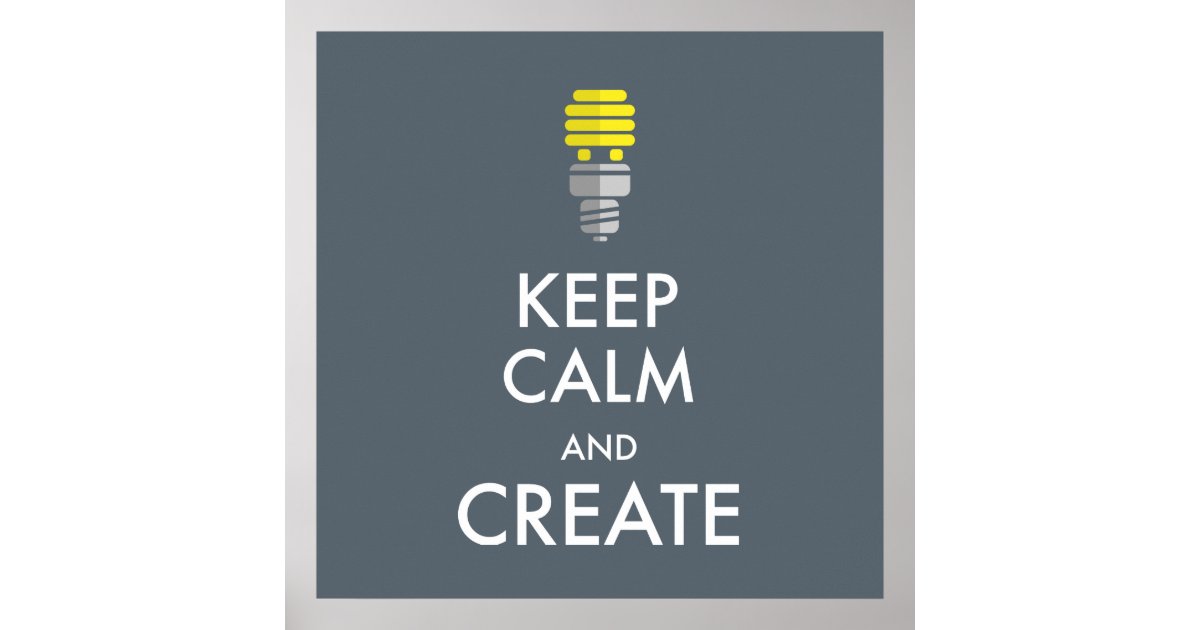 Keep Calm and Create Poster | Zazzle