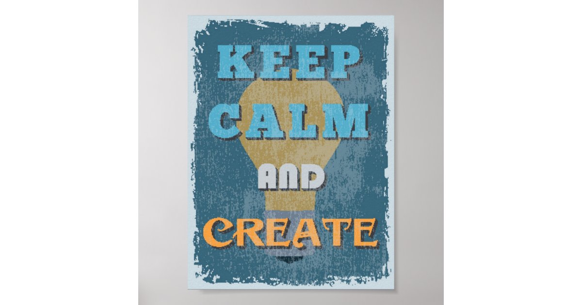 Keep Calm And Create Poster | Zazzle