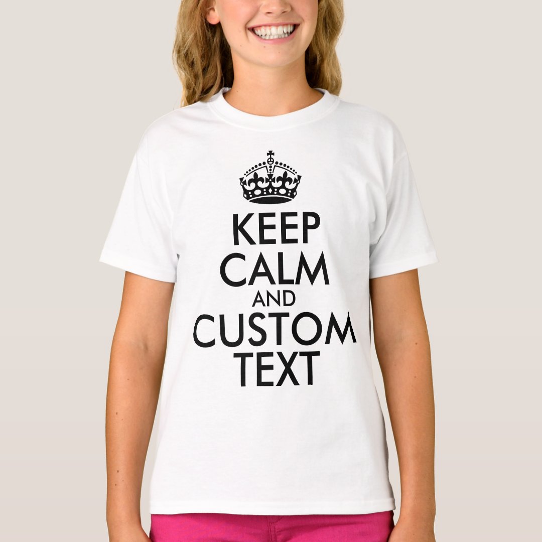 Keep Calm and Create Your Own Make Add Text Here T-Shirt | Zazzle