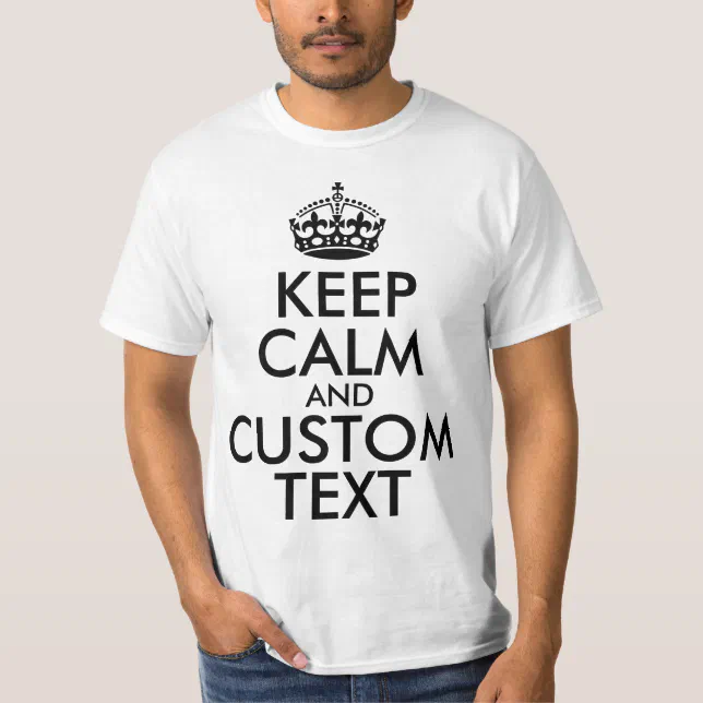 Keep Calm and Create Your Own Make Add Text Here T-Shirt | Zazzle