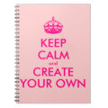Keep calm and create your own - Pink Notebook | Zazzle