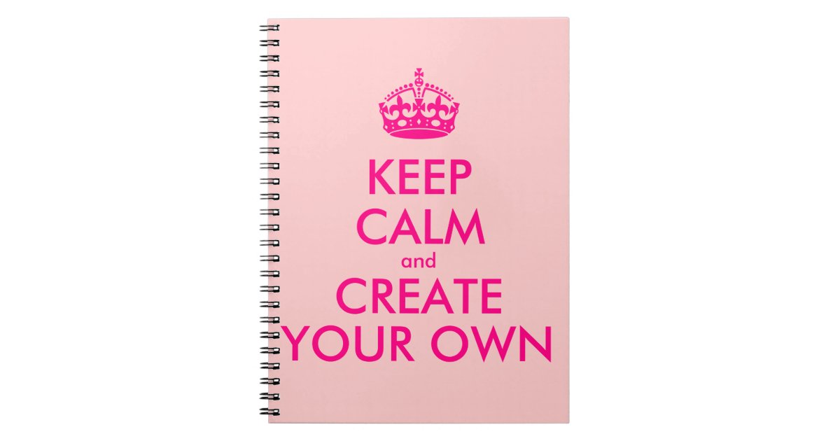 Keep calm and create your own - Pink Notebook | Zazzle