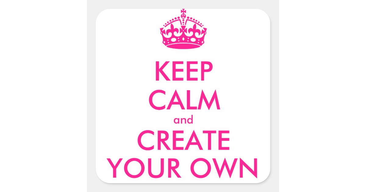 Keep calm and create your own - Pink Square Sticker | Zazzle