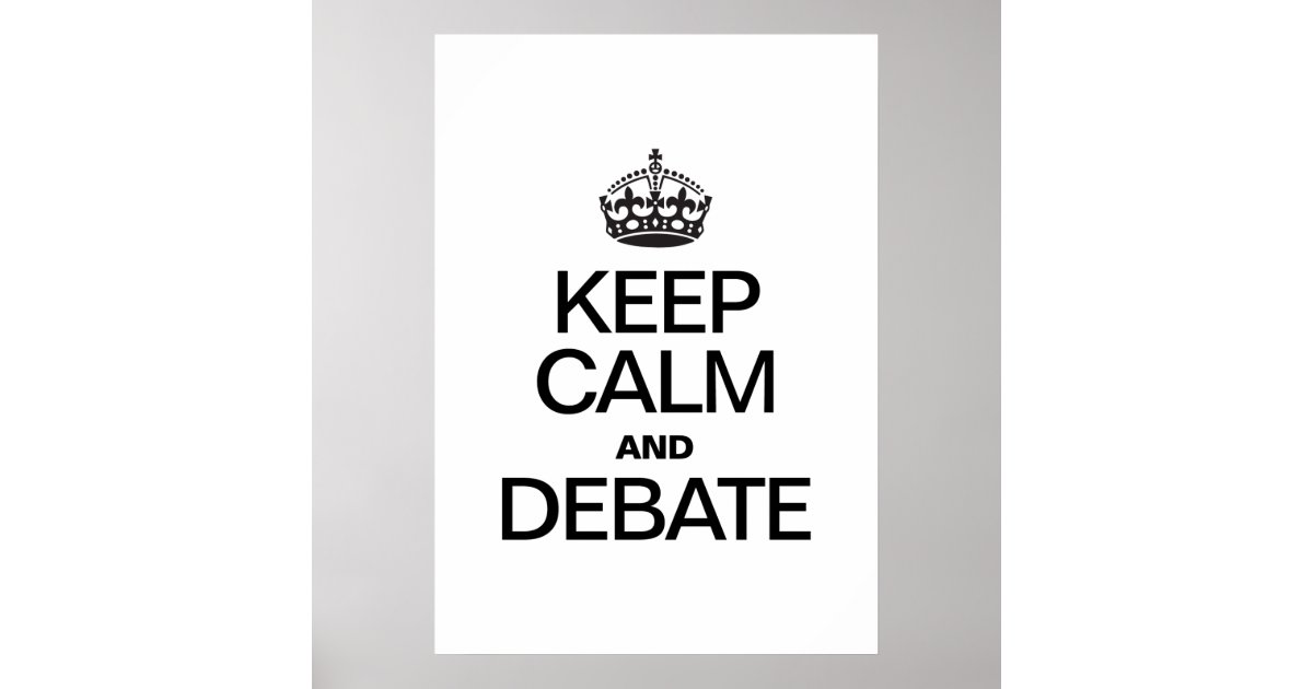 KEEP CALM AND DEBATE POSTER | Zazzle