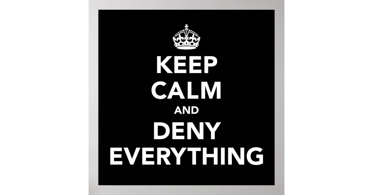 Keep Calm and Deny Everything Poster | Zazzle
