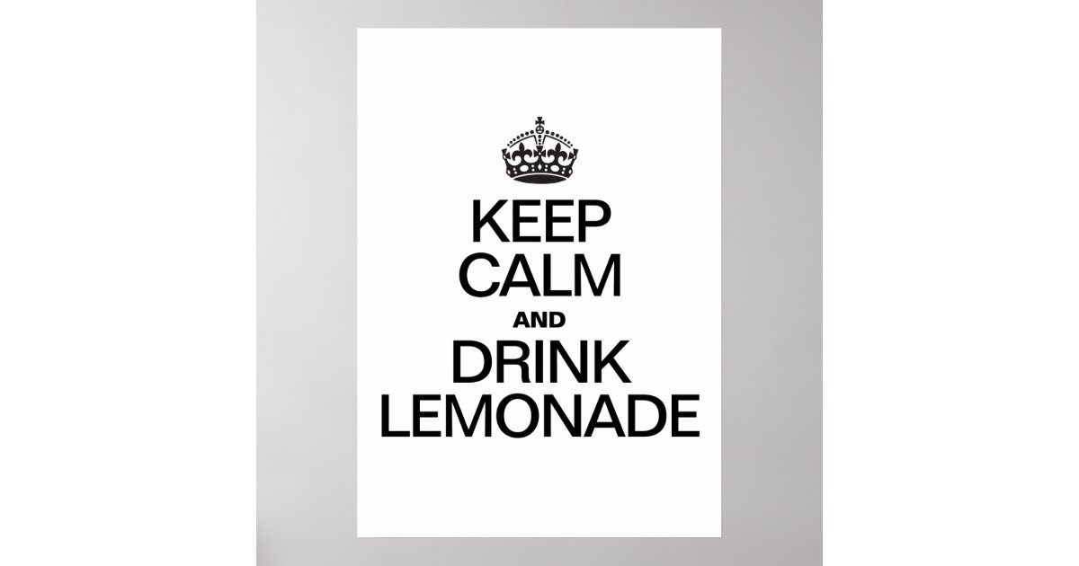 KEEP CALM AND DRINK LEMONADE POSTER | Zazzle