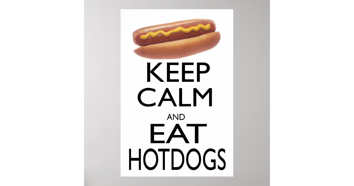 Keep Calm and Eat Hot Dogs Poster | Zazzle