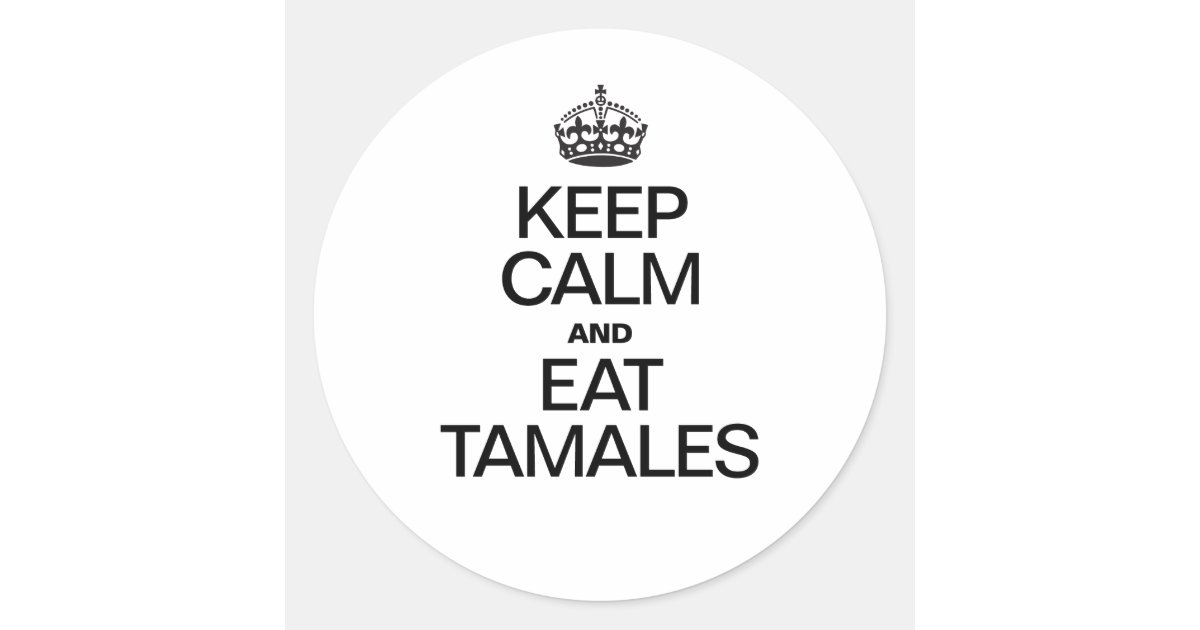 KEEP CALM AND EAT TAMALES CLASSIC ROUND STICKER | Zazzle