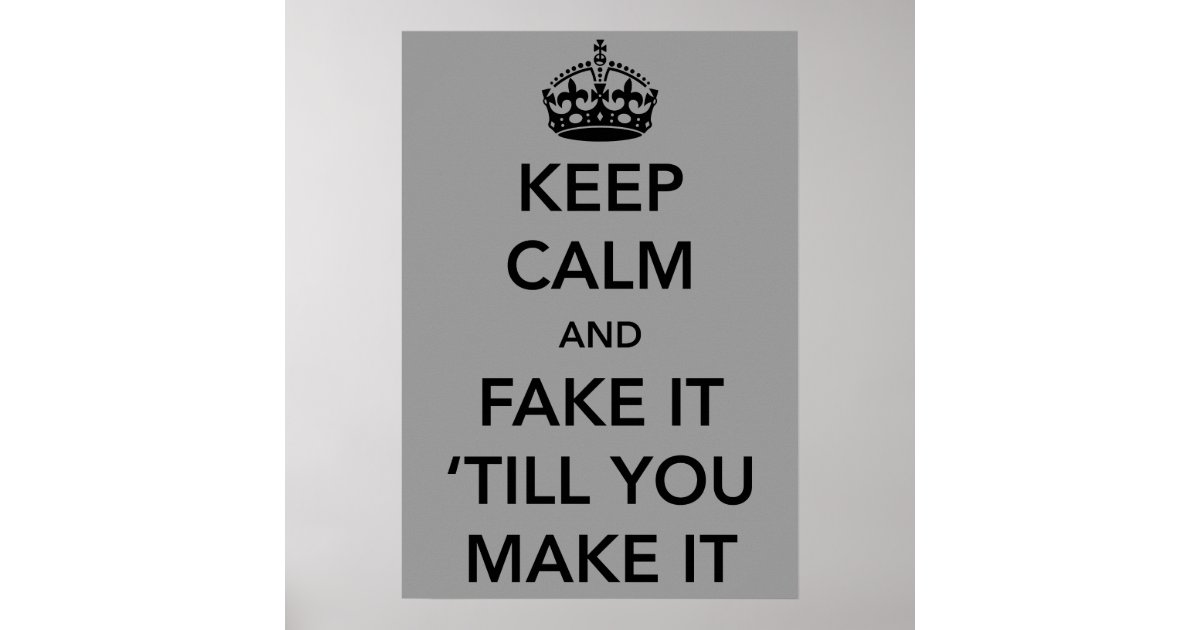 Keep Calm and Fake it Till You Make It Poster | Zazzle