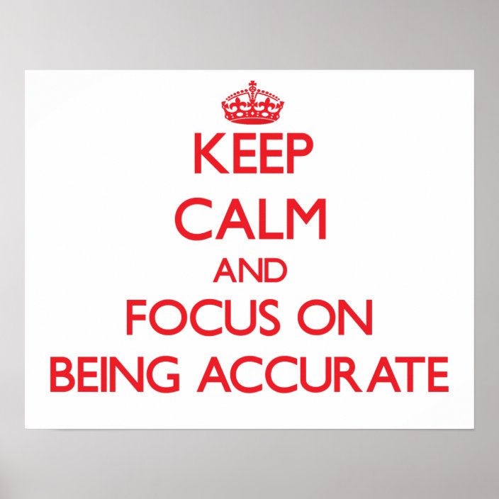 Keep Calm and focus on Being Accurate Poster | Zazzle