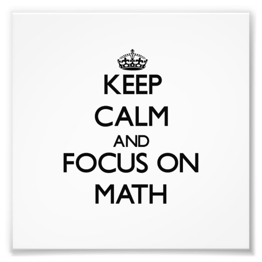 Keep Calm and focus on Math Photo Print | Zazzle.com