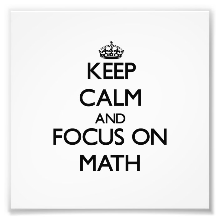 Keep Calm and focus on Math Photo Print | Zazzle.com