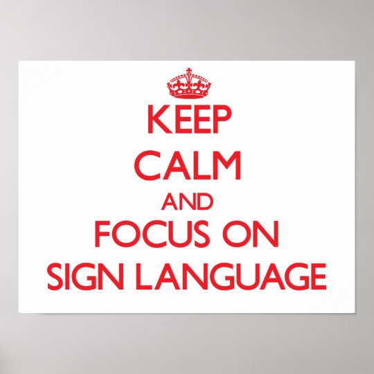 Keep Calm and focus on Sign Language | Zazzle.com