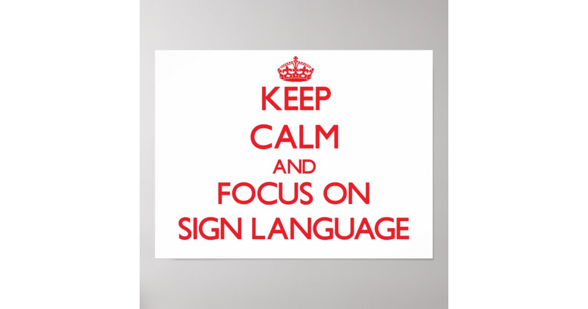 Keep Calm and focus on Sign Language | Zazzle