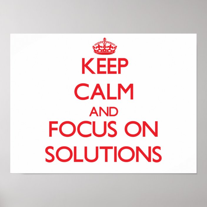 Keep Calm and focus on Solutions Poster | Zazzle.com