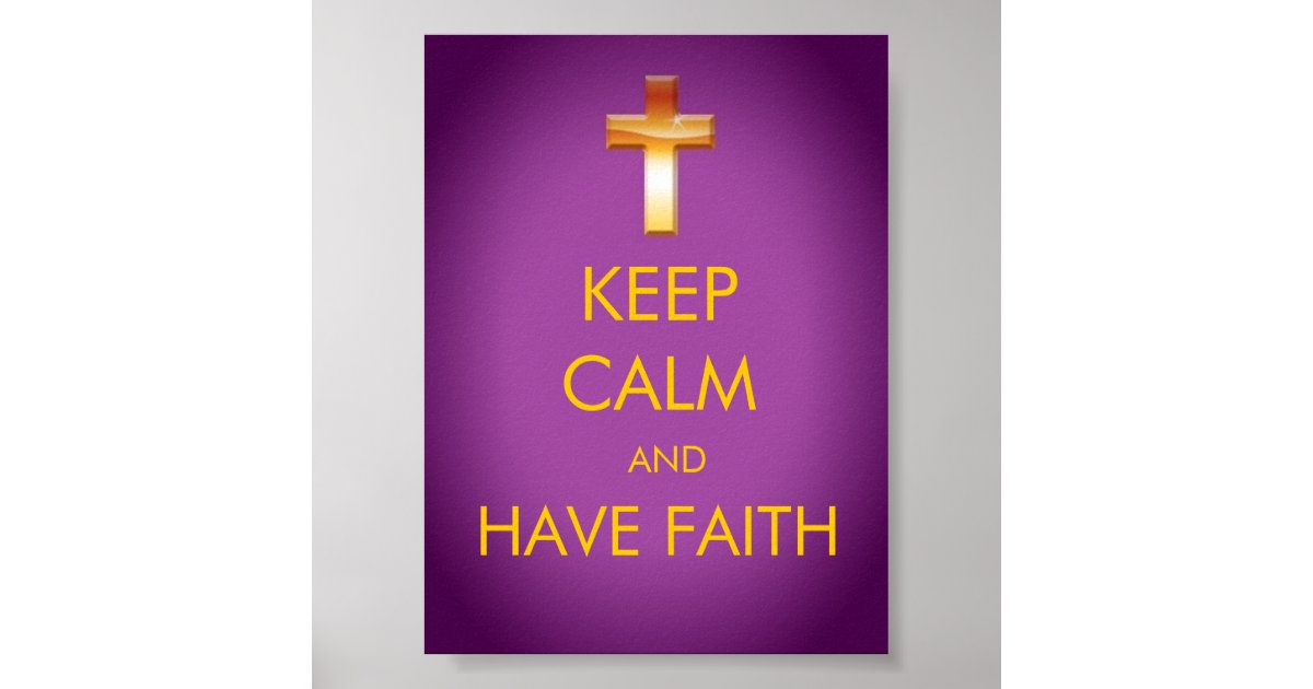 KEEP CALM AND HAVE FAITH POSTER | Zazzle