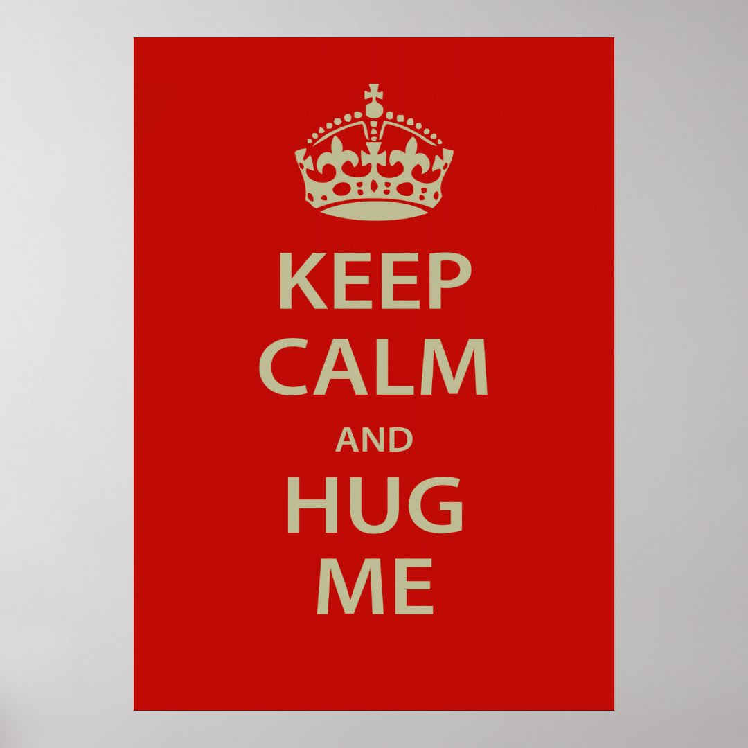 Keep Calm and Hug Me Poster | Zazzle