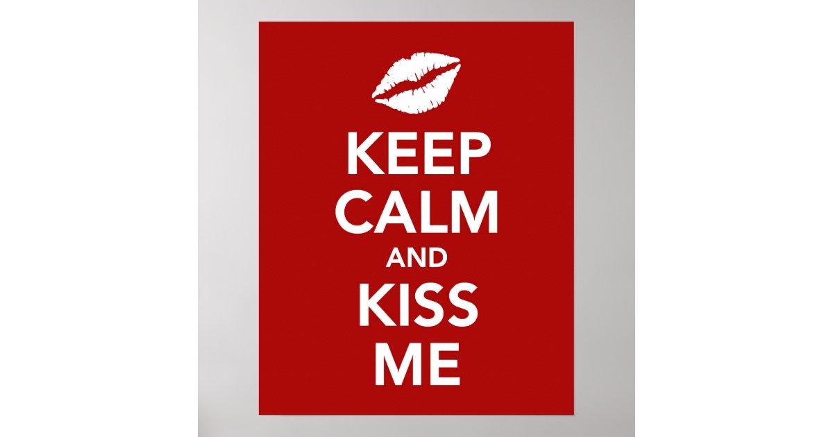 Keep Calm and Kiss Me poster | Zazzle