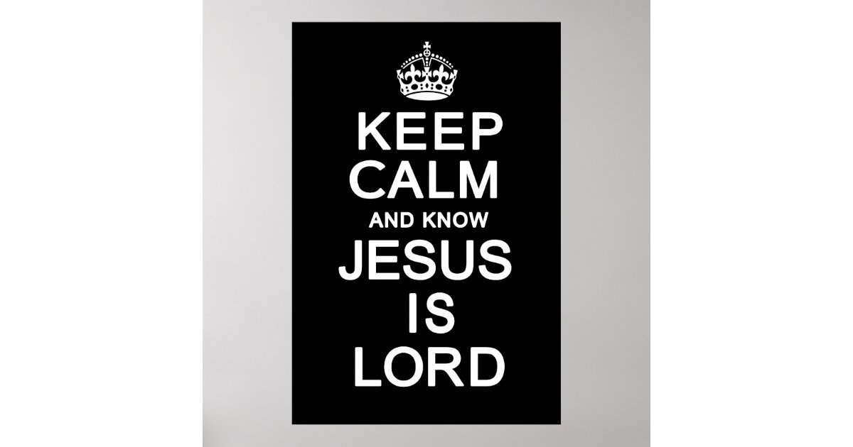 Keep Calm and know Jesus is Lord Poster | Zazzle