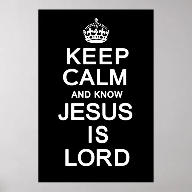Keep Calm and know Jesus is Lord Poster | Zazzle