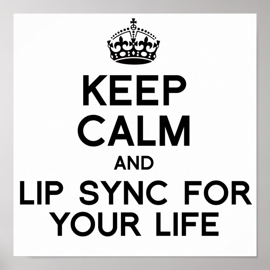 KEEP CALM AND LIP SYNC FOR YOUR LIFE.png Poster | Zazzle