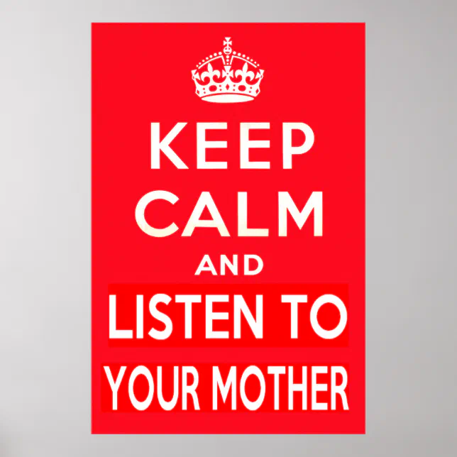 Keep Calm and Listen to Your Mother Poster | Zazzle