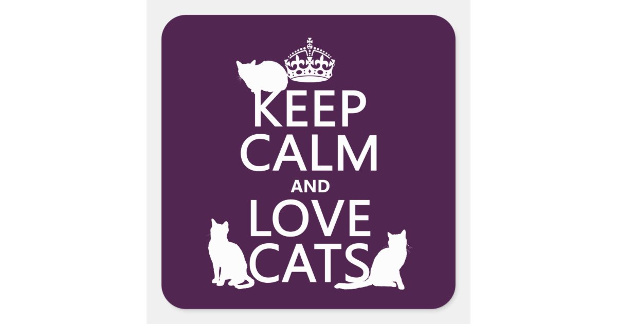 Keep Calm and Love Cats (in any color) Square Sticker | Zazzle