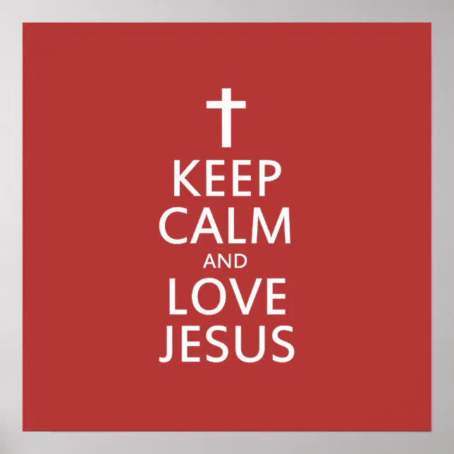 Keep Calm and LOVE Jesus Poster | Zazzle